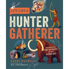 Live Like a Hunter Gatherer: Discovering the Secrets of the Stone Age